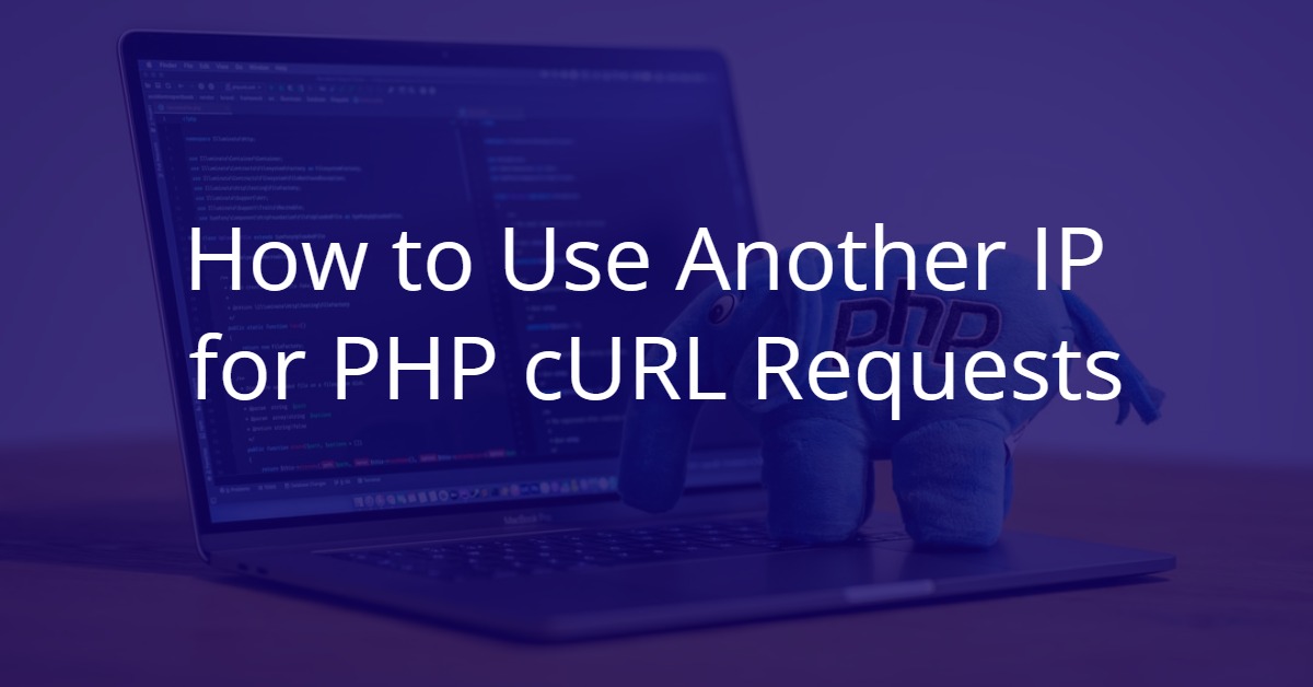 How to Use Another IP for PHP cURL Requests - WebDesires